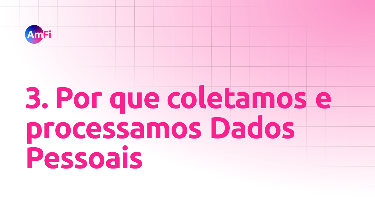 3. Por que coletamos e processamos Dados Pessoais | AmFi Whitepaper (PT)