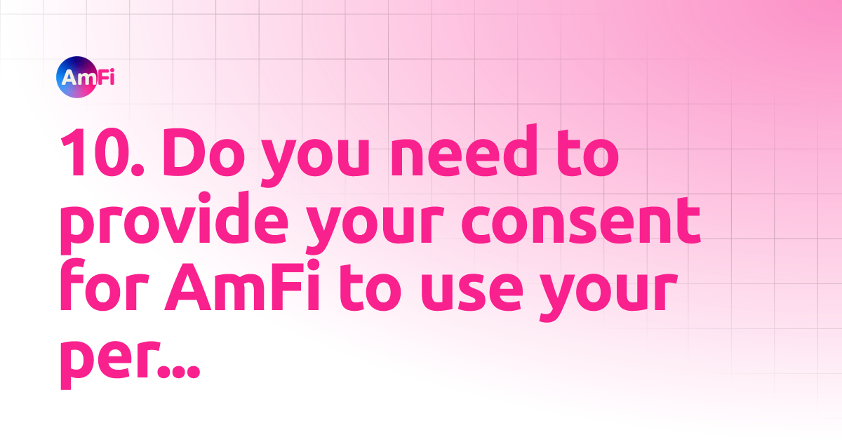10. Do you need to provide your consent for AmFi to use your personal ...